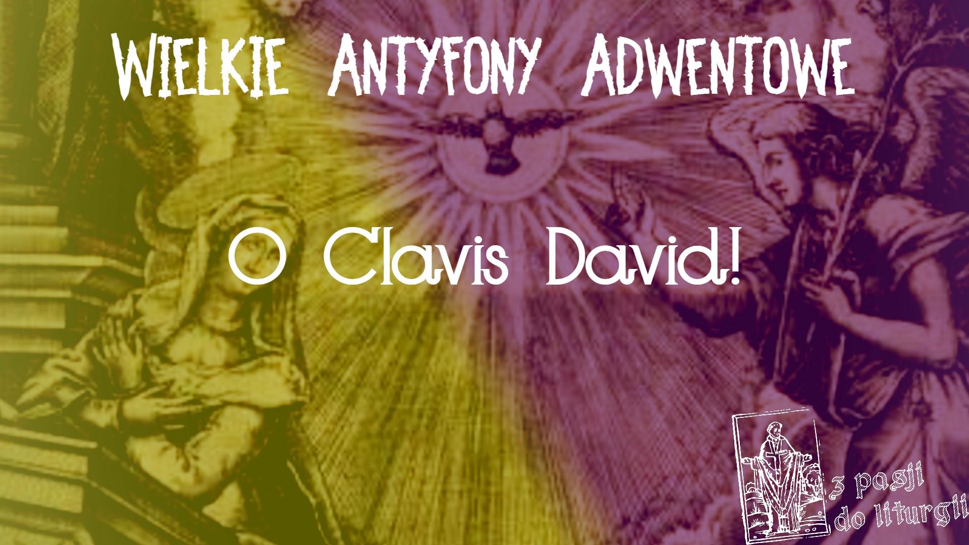 O Clavis David - Wielkie Adwentowe antyfony - Z pasji do liturgii